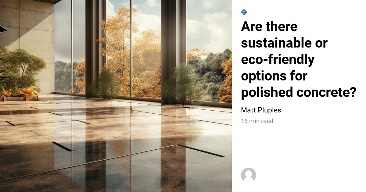 Are There Sustainable Or Eco-friendly Options For Polished Concrete?