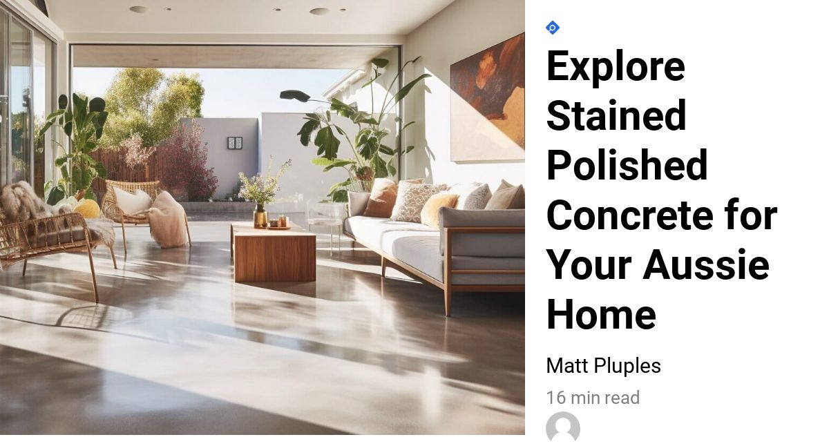 Discover Stained Polished Concrete for Your Australian Home